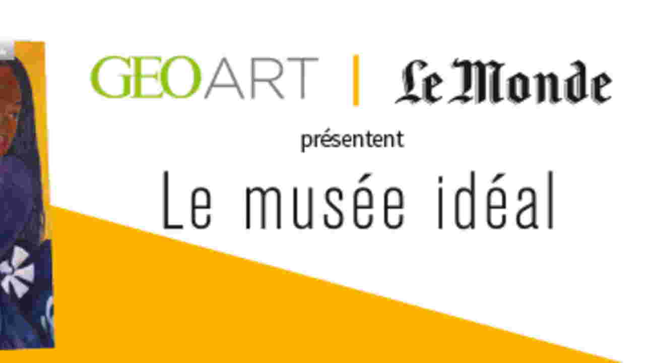 Avec le "Musée idéal", GEO vous emmène visiter des expositions inédites ...